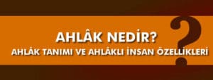 Ahlak Nedir? Tanımı ve Ahlaklı İnsan Özellikleri - Nukteler