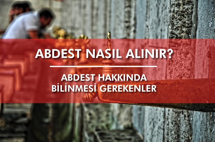 Abdest nedir, nasıl alınır? Abdest Alırken Nelere Dikkat Edilir?